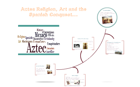 Aztec Religion, Art and the Spanish Conquest... by Maddy L on Prezi