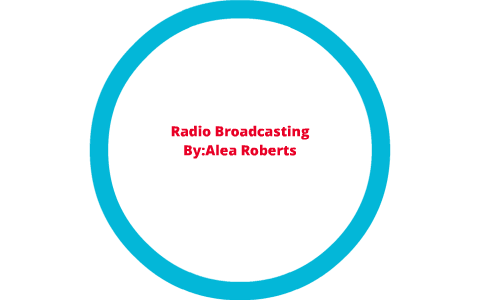 Radio Broadcasting by Alea Roberts on Prezi