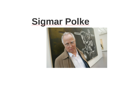 Sigmar Polke by Tamlyn Tinker on Prezi