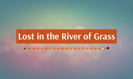 Lost in the River of Grass by Matthew Halili on Prezi