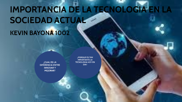 IMPORTANCIA DE LA TECNOLOGIA EN LA SOCIEDAD ACTUAL by kevin bayona on Prezi