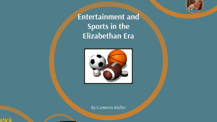 Sports and Entertainment in the Elizabethan Era by Cameron Muller on Prezi
