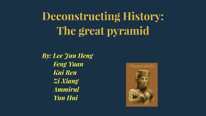 Deconstructing History: The great pyramid by lee jun heng on Prezi