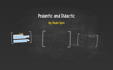 Pedantic and Didactic by Nadia Spira on Prezi