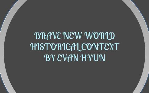 BRAVE NEW WORLD HISTORICAL CONTEXT by Evan Hyun on Prezi