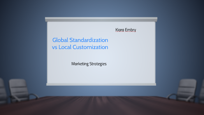 Global Standardization vs Local Customization by Kiara Embry on Prezi