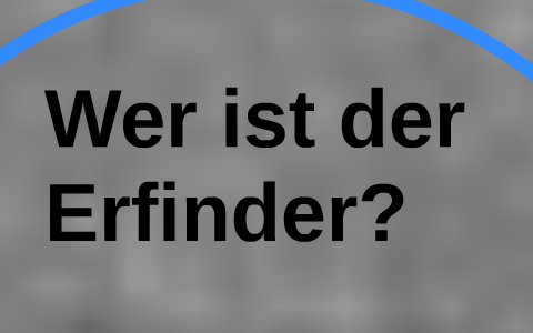 Wer ist der Erfinder? by Richard Wendt on Prezi