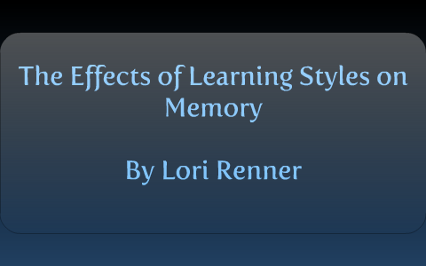 The Effects of Learning Styles on Memory by Hope Williams on Prezi
