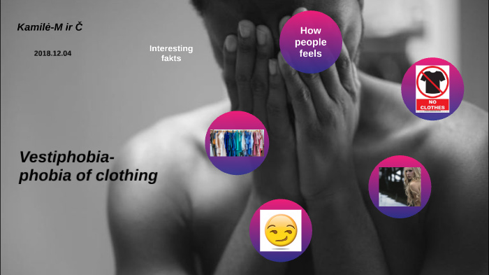 Vestiphobia – The Fear of Clothing by Kamilė-Svieta Černenko on Prezi
