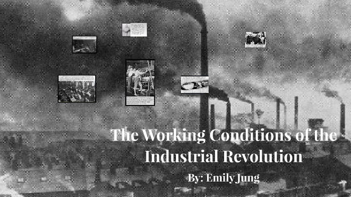 The Working Conditions of the Industrial Revolution by Emily Jung on Prezi