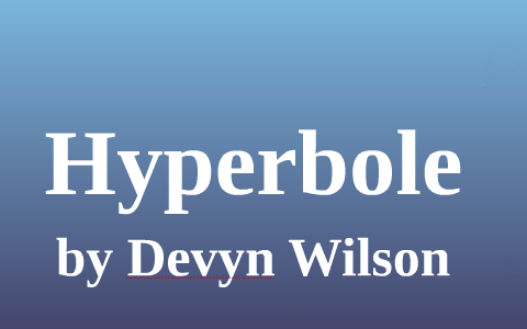 Hyperbole by devyn wilson on Prezi