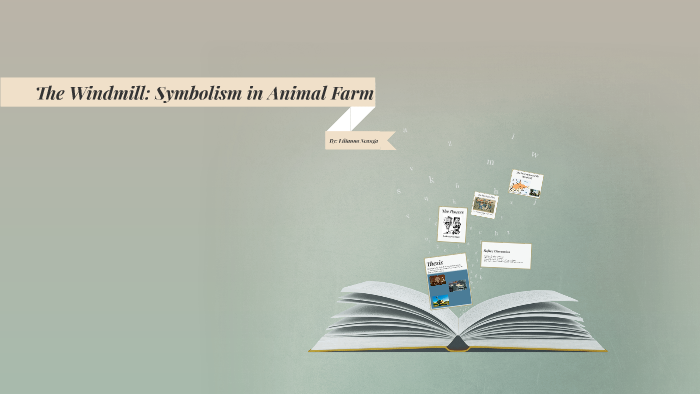 The Windmill: Symbolism in Animal farm by lilianna scanga on Prezi