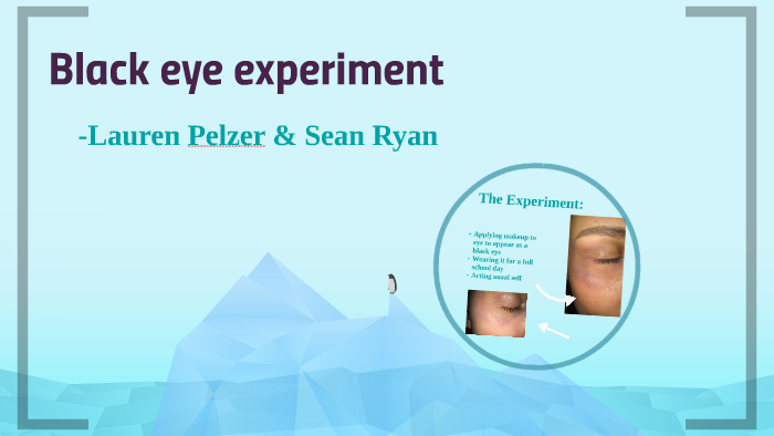 Black eye experiment by Lauren Pelzer on Prezi