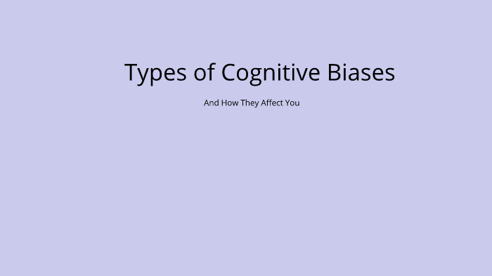 Types of Cognitive Biases And How They Effect You by Aidan s on Prezi