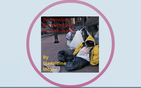 The Homeless: Our Perception vs. Their Reality by Madeleine Moyer on Prezi