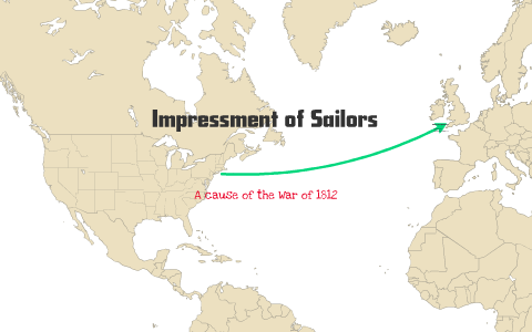 Impressment of Sailors: A Cause of the War of 1812 by Nelson Niu on Prezi