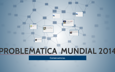 PROBLEMATICA MUNDIAL 2014 by joseluis campos on Prezi
