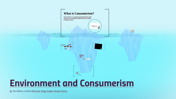 Consumerism and Environment by Carolina Monteiro on Prezi