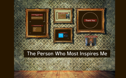The Person Who Most Inspires Me by hyo-sin 임 on Prezi