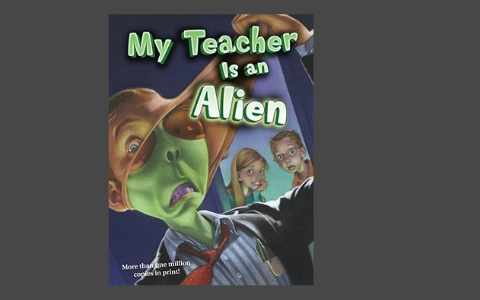 My Teacher Is An Alien by madison clemons on Prezi
