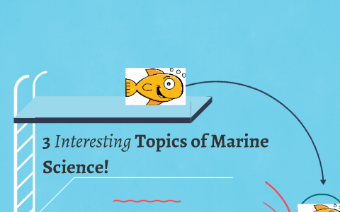 3 Interesting Topics of Marine Science! by Kellie Gaston on Prezi