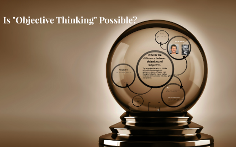 Is "Objective Thinking" Possible? by Sarah Lachner on Prezi