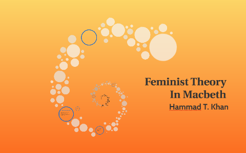 Feminist Theory In Macbeth by Hammad Khan on Prezi