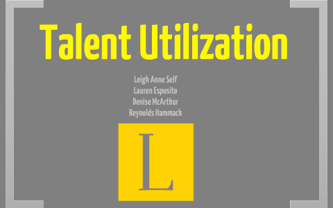 Talent Utilization Presentation by Reynolds Hammack on Prezi