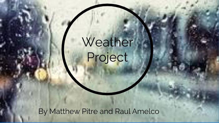 Matthew And Raul Weather Progect. by Matthew Pitre on Prezi