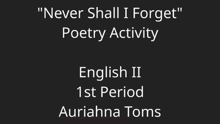 "Never Shall I Forget" by Auriahna Toms on Prezi
