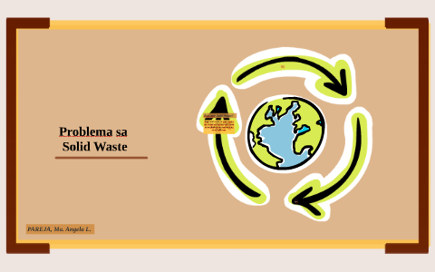 PROBLEMA SA SOLID WASTE -MALP by Angela Pareja on Prezi