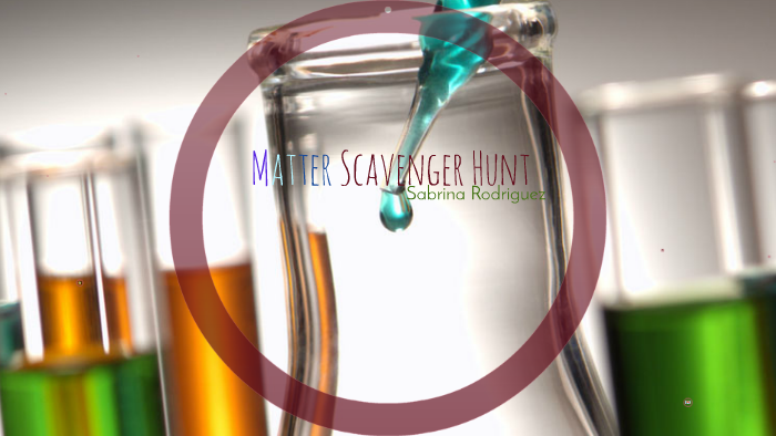 Matter Scavenger Hunt by Sabrina Rodriguez on Prezi
