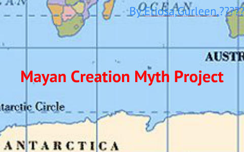 Mayan Creation Myth by etiosa ogunrobo on Prezi