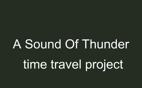 A Sound of Thunder - Time Travel Project by Annie Vinson on Prezi