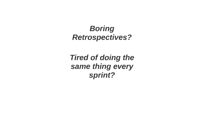 Boring retrospectives? by Kate MOttershead on Prezi