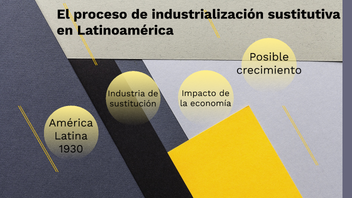 EL PROCESO DE INDUSTRIALIZACIÓN EN LATINOAMÉRICA by JORGE ORELLANA PALACIOS on Prezi
