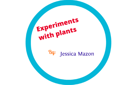 Experiments with Plants by Jessica Mazon on Prezi