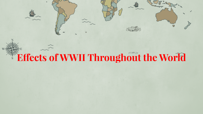 Effects of WWII Throughout the World by Abel Palmer on Prezi