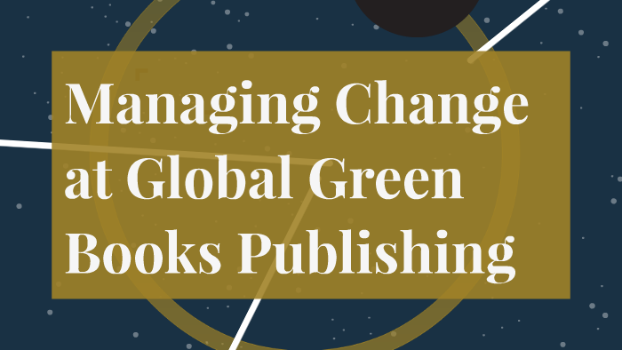Managing Change at Global Green Books Publishing by aaran Pereira on Prezi