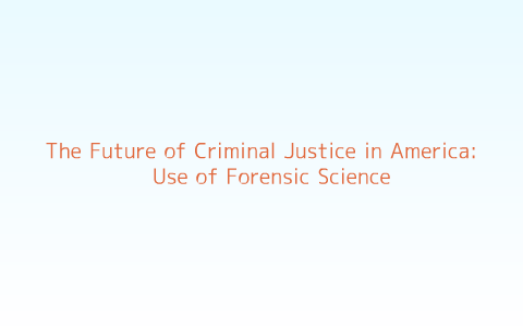 Future of Criminal Justice: Forensic Science by Hope Seymour on Prezi