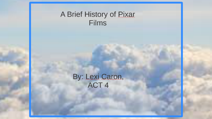 A Brief History of Pixar Films by Lexi Caron on Prezi