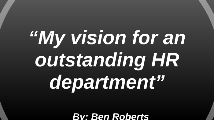 My Vision for an outstanding HR department by Ben Roberts on Prezi
