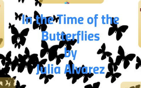 In the Time of the Butterflies by Julia Alvarez by yazmeen paredes on Prezi