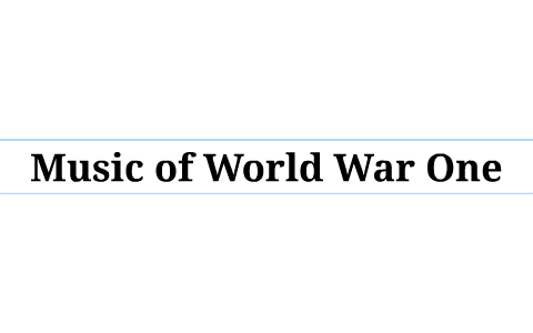 Music of World War One by erica murray on Prezi