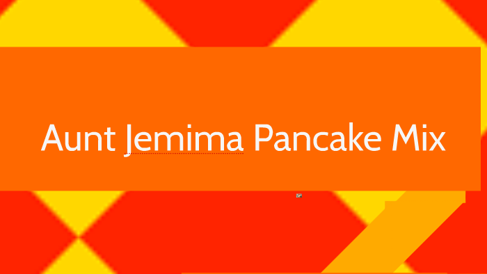 Aunt Jemima Marketing by Priyanka Saini on Prezi