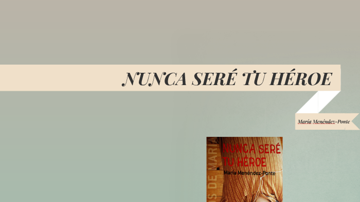 nunca seré tu héroe by Víctor Núñez Gutiérrez on Prezi