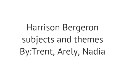 Harrison Bergeron subjects and themes by trent walsh on Prezi