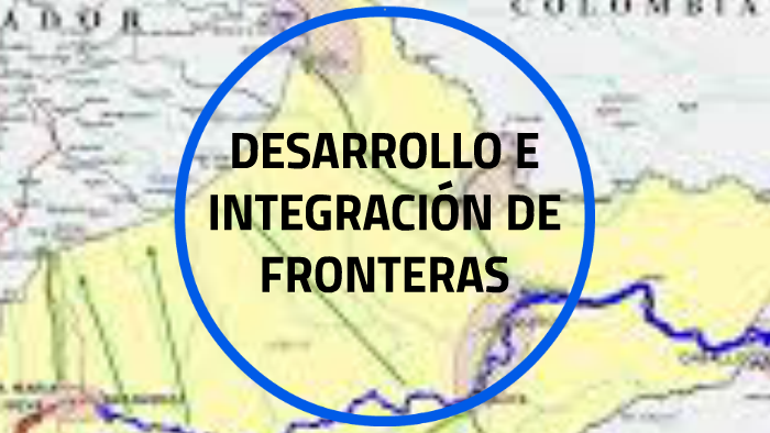 Desarrollo e integración de fronteras by Alvaro David Muñante Marchan on Prezi
