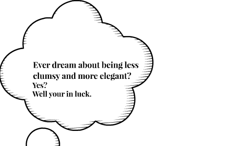 Ever dreamt about being less clumsy and more elegant? by S Davies on Prezi
