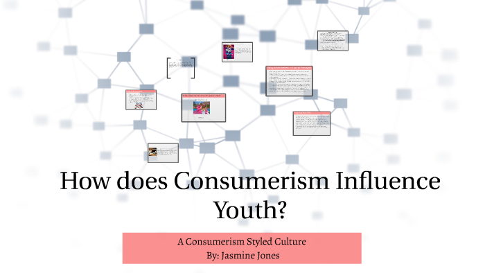 How does Consumerism Influence Youth by Jasmine Jones on Prezi